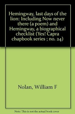 Hemingway, last days of the lion: Including Now never there (a poem ...