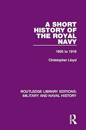 A Short History of the Royal Navy: 1805-1918 (Routledge Library ...