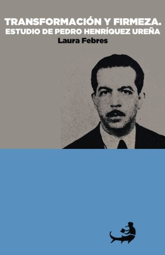 Transformación y firmeza. Estudio de Pedro Henríquez Ureña (Biblioteca ...