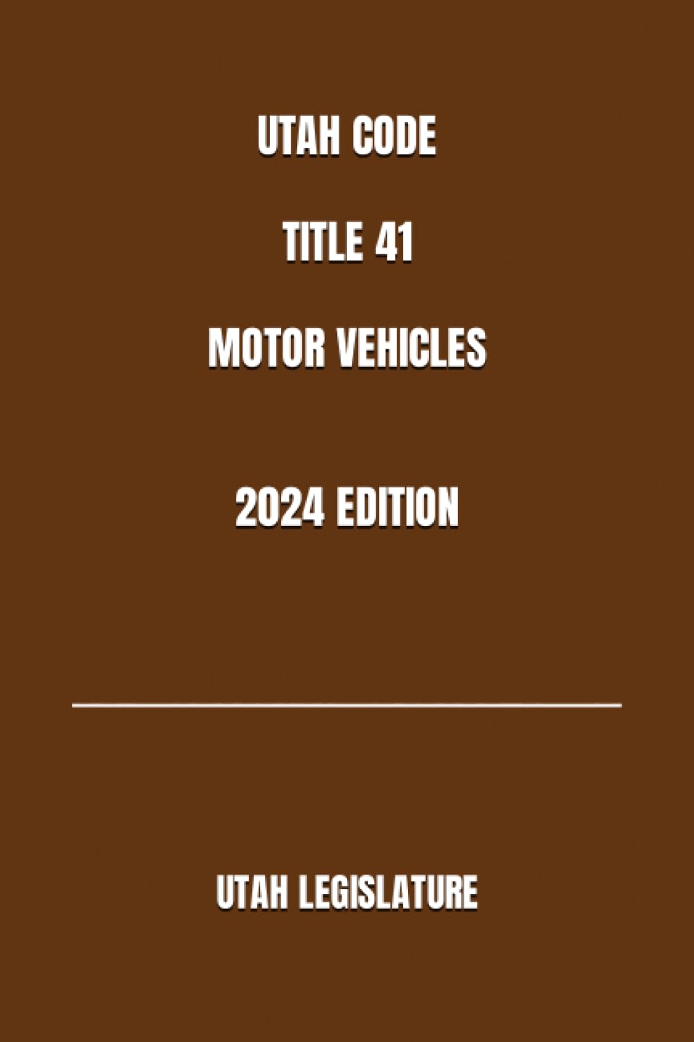 UTAH CODE TITLE 41 MOTOR VEHICLES 2024 EDITION: LEGISLATURE, UTAH ...