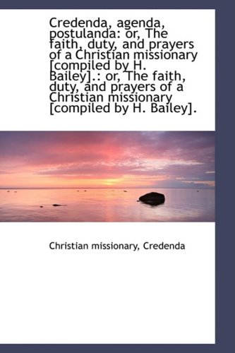 Credenda, Agenda, Postulanda: Or, the Faith, Duty, and Prayers of a ...