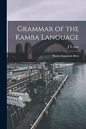 Grammar of the Kamba Language: Eastern Equatorial Africa: Last, J T ...