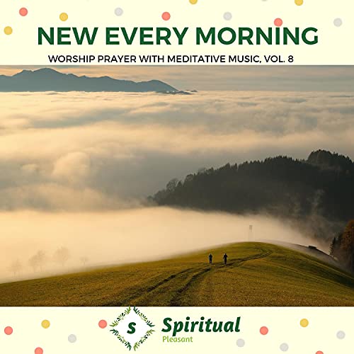 New Every Morning - Worship Prayer With Meditative Music, Vol. 8 de ...