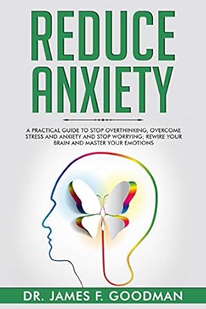 Reduce Anxiety: A Practical Guide to Stop Overthinking, Overcome Stress ...