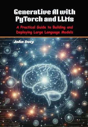Generative AI with PyTorch and LLMs: A Practical Guide to Building and ...