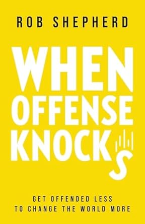 When Offense Knocks: Get offended less, to change the world more: Shepherd, Rob: 9781662870217 ...