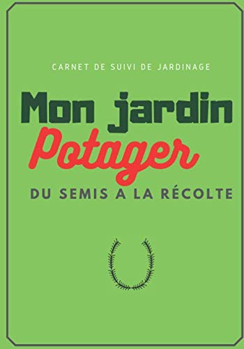Buy Mon Jardin Potager du semis à la récolte: Carnet de suivi de ...