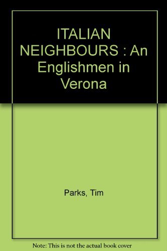 ITALIAN NEIGHBOURS : An Englishmen in Verona: Tim Parks: 9780749311025 ...
