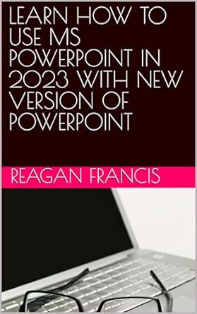 LEARN HOW TO USE MS POWERPOINT IN 2023 WITH NEW VERSION OF POWERPOINT eBook : FRANCIS, REAGAN ...