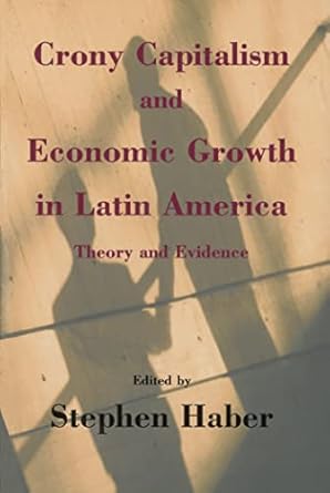 Crony Capitalism and Economic Growth in Latin America: Theory and ...
