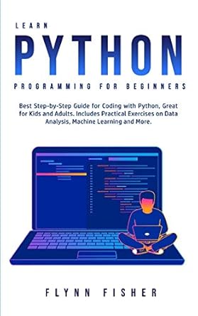 Learn Python Programming for Beginners: The Best Step-by-Step Guide for Coding with Python ...