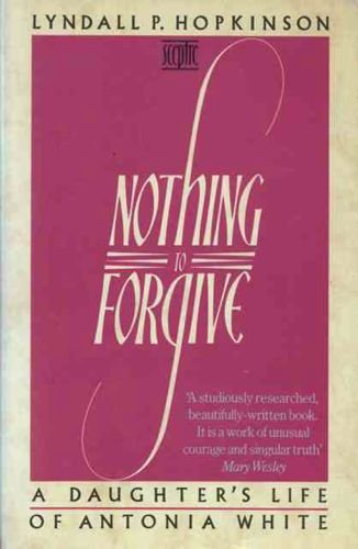 Nothing to Forgive: A Daughter's Life of Antonia White: Hopkinson ...