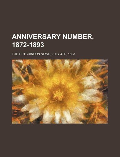 Anniversary Number, 1872-1893; The Hutchinson News, July 4th, 1893 ...