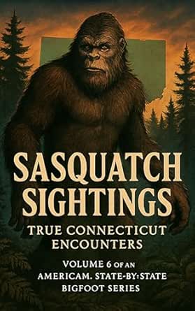 Sasquatch Sightings: True Connecticut Encounters : American Cryptid Chronicles: Bigfoot, Vol. 6 ...