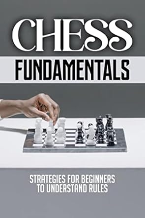 Chess Fundamentals: Strategies For Beginners To Understand Rules eBook : Kochheiser, Fausto ...