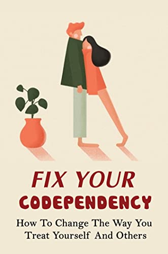 Amazon.com: Fix Your Codependency: How To Change The Way You Treat ...
