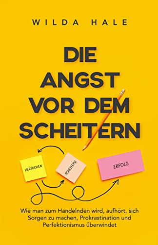 Die Angst vor dem Scheitern: Wie man zum Handelnden wird, aufhört, sich ...