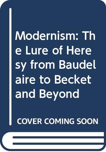 Modernism: The Lure of Heresy from Baudelaire to Becket and Beyond ...