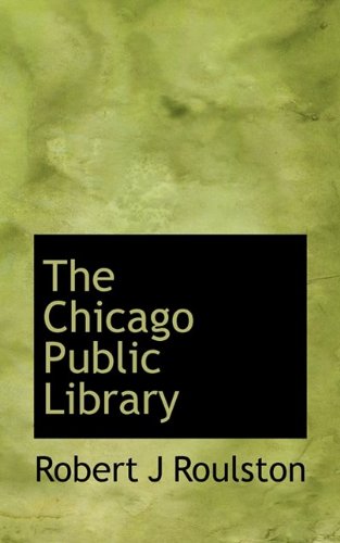 The Chicago Public Library: Roulston, Robert J.: 9781110423569: Amazon ...
