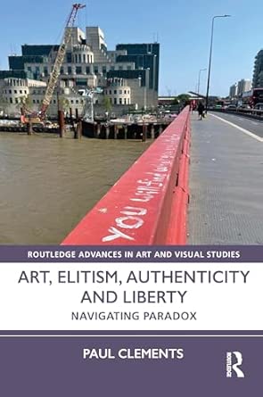 Art, Elitism, Authenticity and Liberty: Navigating Paradox (Routledge ...
