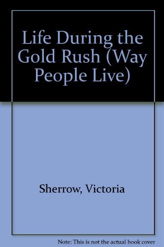 Amazon.com: Life During the Gold Rush (Way People Live): 9781560063827 ...