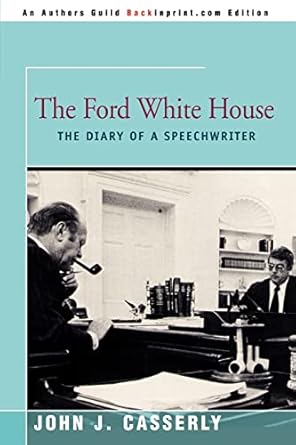 The Ford White House: The Diary of a Speechwriter: Casserly, Jack ...