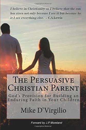 The Persuasive Christian Parent: God's Provision for Building an ...