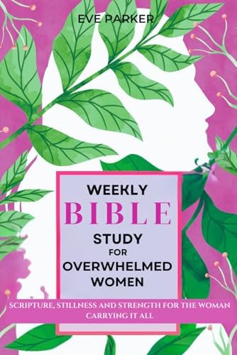 Weekly Bible Study for Overwhelmed Women: Scripture, Stillness and ...