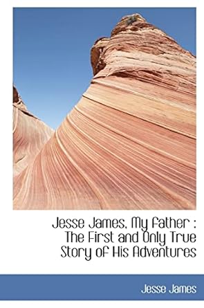 Jesse James, My father: The First and Only True Story of His Adventures ...