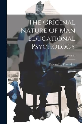 The Original Nature Of Man Educational Psychology; Volume I: Thorndike ...