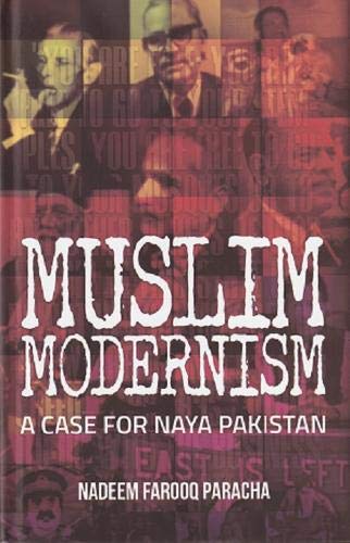 MUSLIM MODERNISM A CASE FOR NAYA PAKISTAN NADEEM FAROOQ PARACHA: NADEEM ...