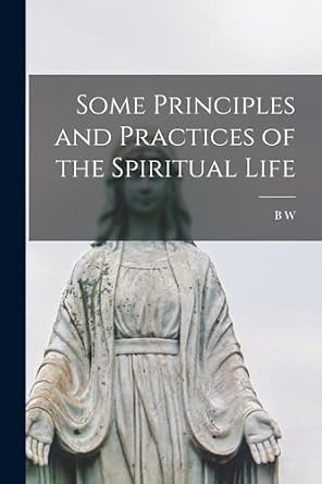 Some Principles and Practices of the Spiritual Life: Maturin, B W 1847 ...