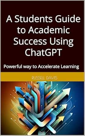 Amazon.com: A Students Guide to Academic Success Using ChatGPT: Powerful way to Accelerate ...