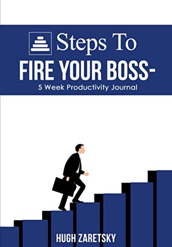 Steps to Fire Your Boss - 5 Week Productivity Journal: Zaretsky, Hugh ...