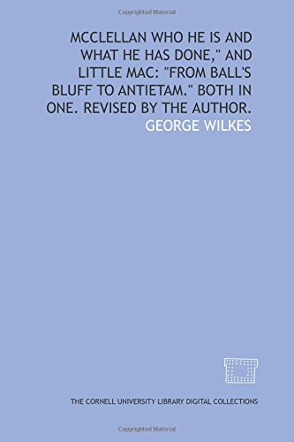 McClellan who he is and what he has done," and Little Mac: "From Ball's ...
