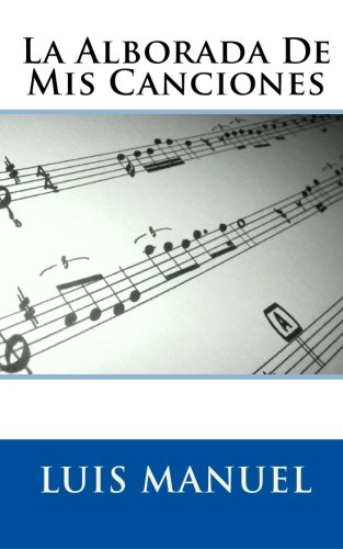 Luis Manuel: La Alborada De Mis Canciones (Spanish Edition): Manuel ...