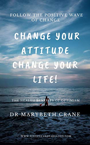 Change Your Attitude, Change Your Life: The Health Benefits of Optimism ...
