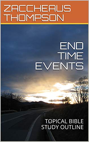 END TIME EVENTS: TOPICAL BIBLE STUDY OUTLINE (END TIME STUDY Book 2 ...