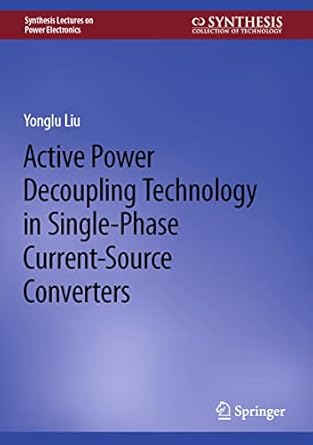 Active Power Decoupling Technology in Single-Phase Current-Source Converters (Synthesis Lectures ...