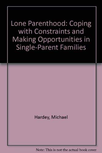 Lone Parenthood: Coping With Constraints and Making Opportunities in ...