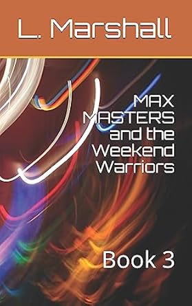 MAX MASTERS and the Weekend Warriors: Book 3 (MAX MASTERS Adventure ...