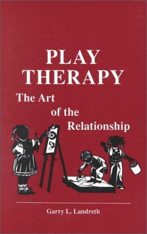 Play Therapy: The Art Of The Relationship by Garry L. Landreth (1991-05 ...