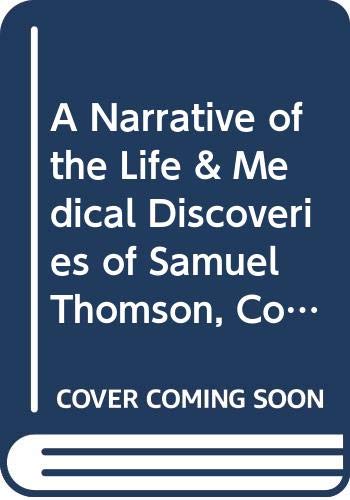 A Narrative of the Life & Medical Discoveries of Samuel Thomson ...