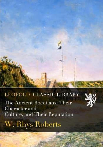 The Ancient Boeotians: Their Character and Culture, and Their ...