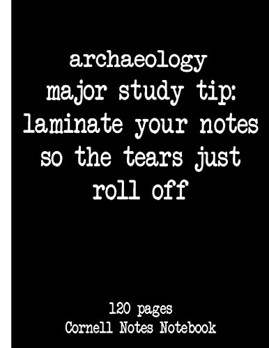 Archaeology Major Study Tip Laminate your Notes so the Tears Just Roll ...