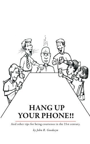 Hang Up Your Phone!!: A Tongue-In-Cheek Guide To Being Polite In The ...