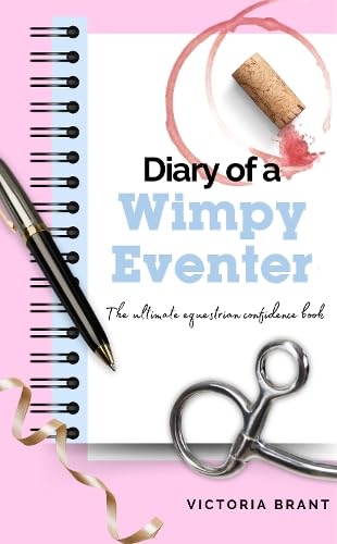 How to get your leg over: Diary of a Wimpy Eventer: 1 (Diary of a Wimpy ...
