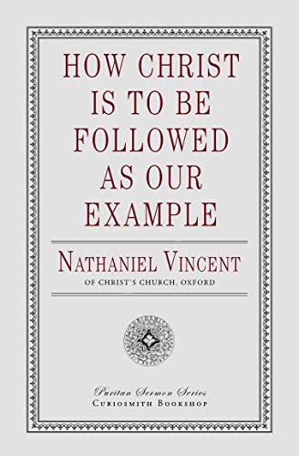 How Christ Is to Be Followed as Our Example: Vincent, Nathaniel ...