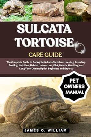 Sulcata Tortoise Care Guide The Complete Guide To Caring For Sulcata