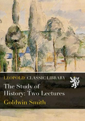 The Study of History: Two Lectures: Smith, Goldwin: Amazon.com: Books